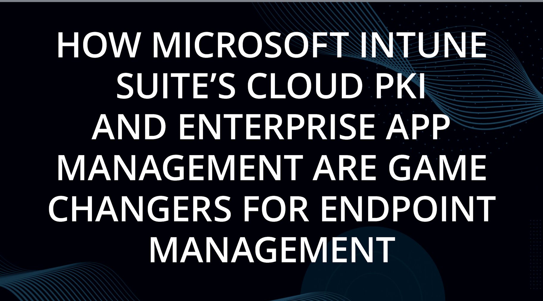 How Microsoft Intune Suite's Cloud PKI and Enterprise App Management are Game Changers for ...